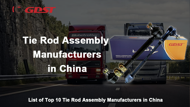 Guide in the Top 10 Tie Rod Assembly Manufacturers in China 2026